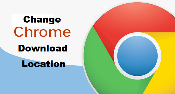 How To Change Google Chrome Download Location