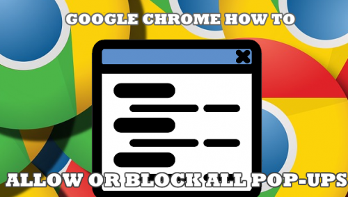 How to Block or Allow All Pop-Ups in Google Chrome