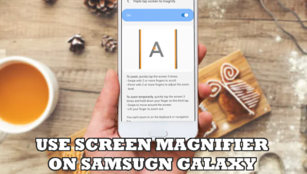 How to Use Magnifier on Samsung Galaxy Devices