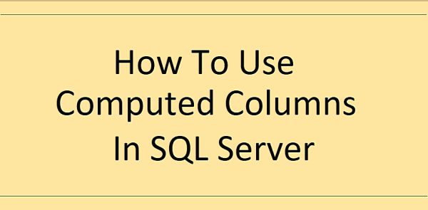 How To Use Computed Column In SQL Server How To Use Computed Column In SQL Server